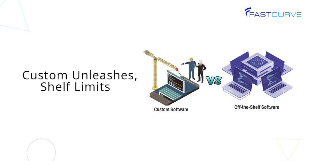 Custom Software Vs. Off-the-Shelf Solutions: Which is Better